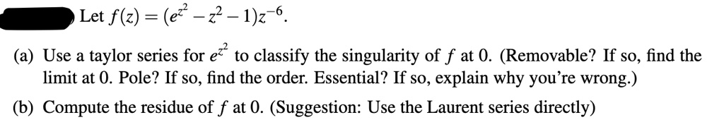 SOLVED: Let f(z) = (e^(-2z) - 1)z^6. Use a Taylor series for 2x to classify the singularity of f ...