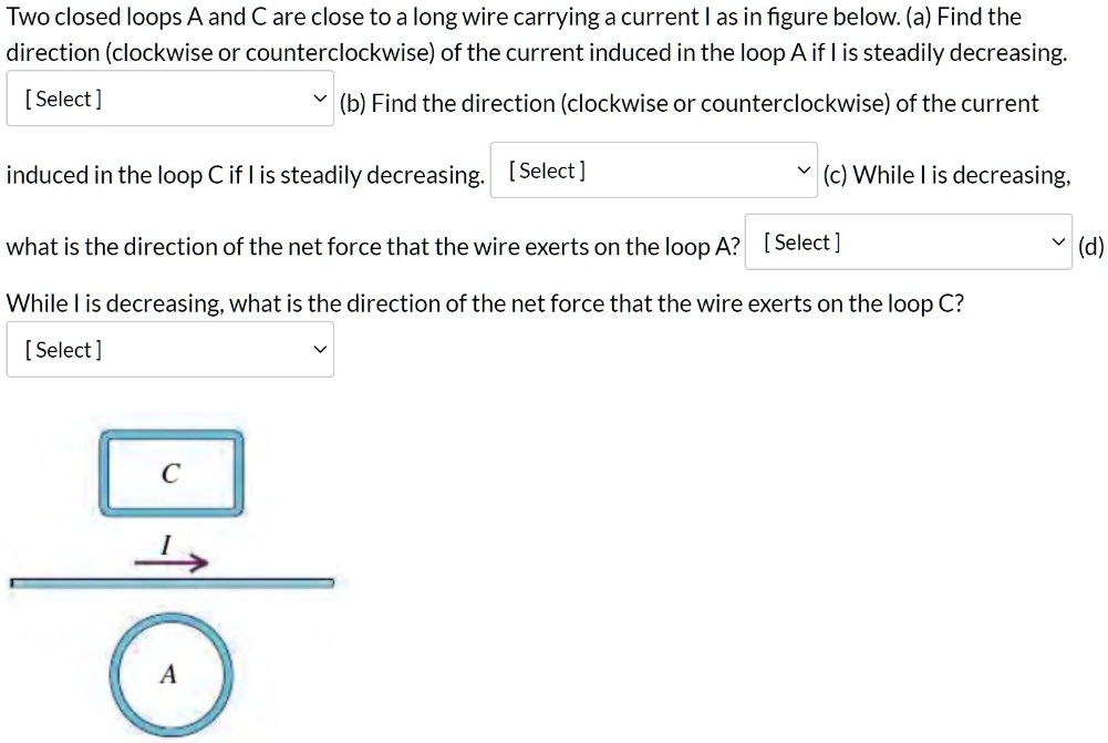 SOLVED: Two closed loops A and Care close to a long wire carrying a ...