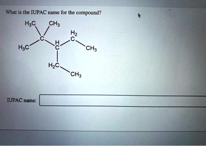 SOLVED: What is the IUPAC name for the compound? HyC CH3 Hz Hsc CH3 HzC CH3 IUPAC name: