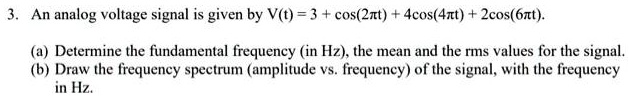 SOLVED: An analog voltage signal is given by Vt = 3 + cos(2t + 4cos(4t + 2cos(6t)). (a ...