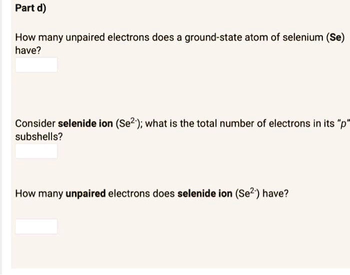 SOLVED: Part d) How many unpaired electrons does a ground-state atom of selenium (Se) have ...
