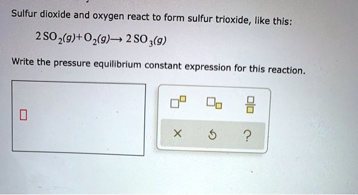 SOLVED: Sulfur dioxide and oxygen react to form sulfur trioxide, like ...