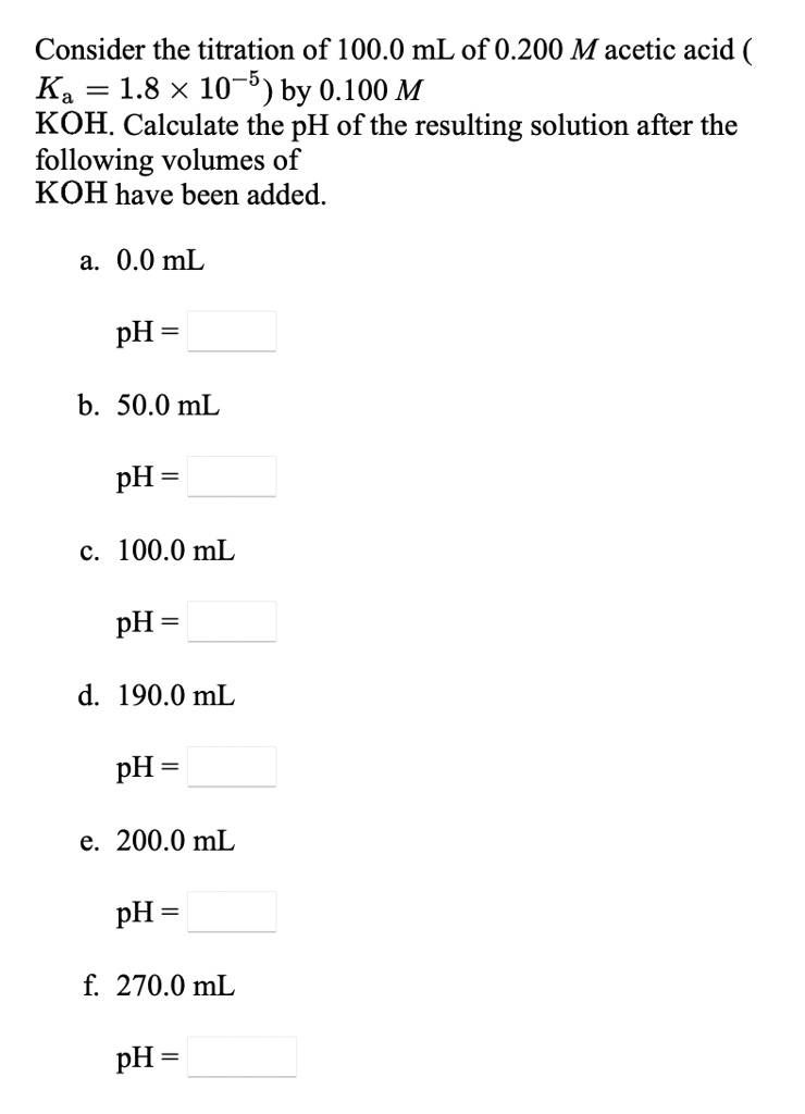 SOLVED: Consider the titration of 100.0 mL of 0.200 M acetic acid Ka = 1.8 X 10-5) by 0.100 M ...