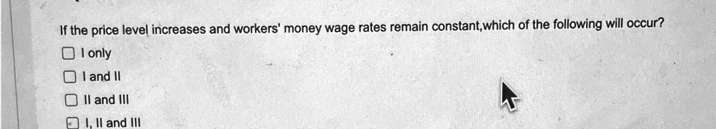 SOLVED: If the price level increases and workers' money wage rates ...