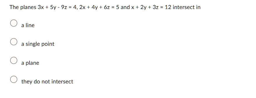 SOLVED: The planes 3x + 5y - 9z = 4,2x + 4y + 6z = 5 and x + 2y + 3z = 12 intersect in aline a ...