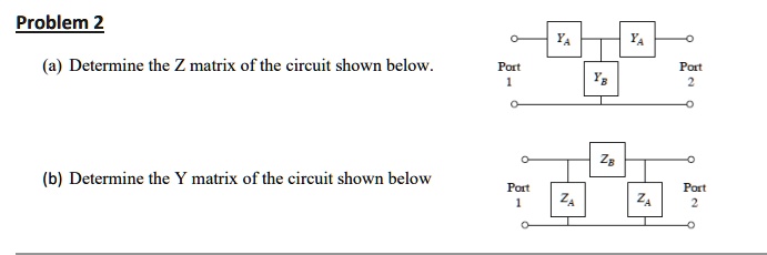 SOLVED: Problem 2 (a) Determine the Z matrix of the circuit shown below ...