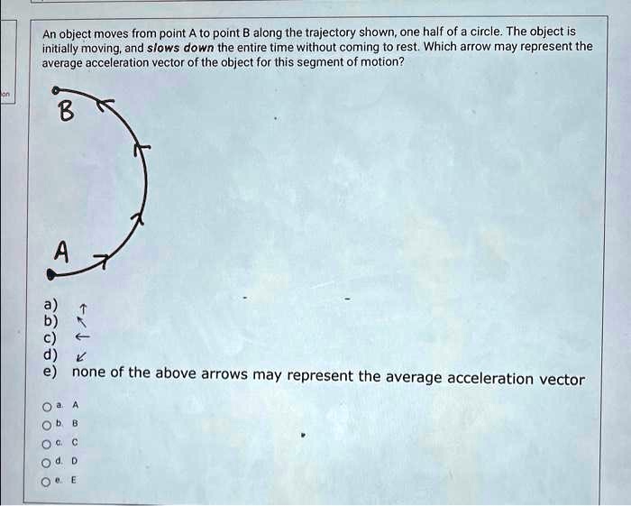 [GET ANSWER] An object moves from point A to point B along the trajectory shown, one half of a ...