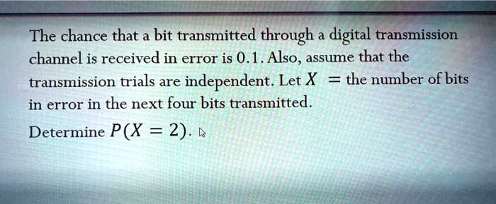 SOLVED: The chance that a bit transmitted through a digital transmission channel is received in ...