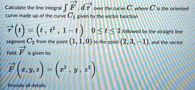 calculate the line integral f f dr over the curve cwhere c is the ...