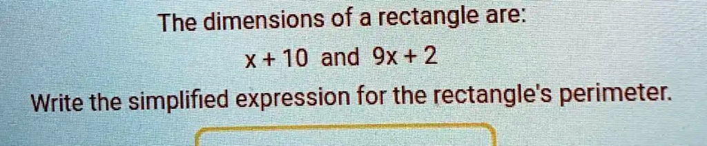 The dimensions of a rectangle are: x + 10 and 9x + 2 Write the simplified expression for the ...