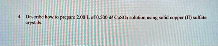 Describe how to prepare 2.00 L of 0.500 M CuSO4 solution using solid ...