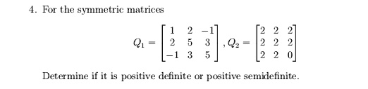 SOLVED: For the symmetric matrices Q1 and Q2, determine if they are ...