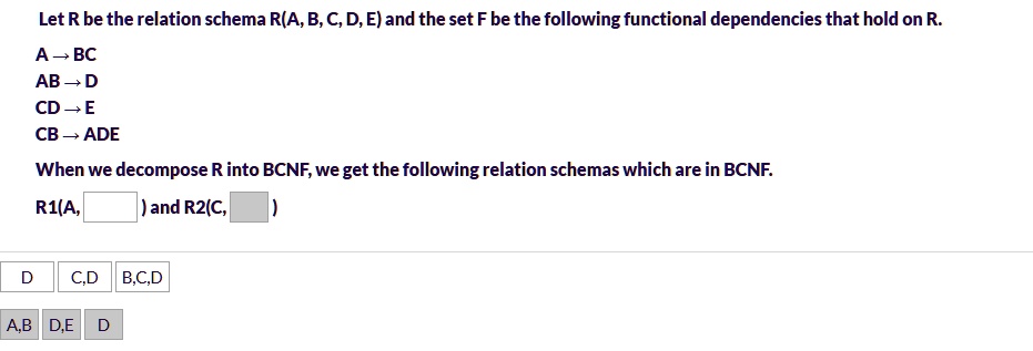 SOLVED: Let R be the relation schema R(A,B,C,D,E) and the set F be the following functional ...