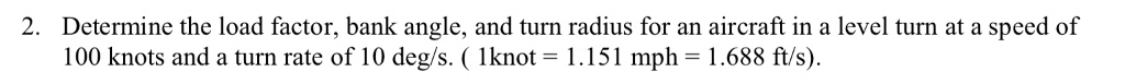 Determine the load factor, bank angle, and turn radius for an aircraft ...