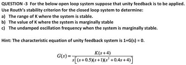 SOLVED: QUESTION-3: For the below open-loop system, suppose that unity feedback is to be applied ...