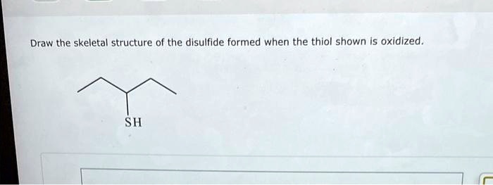 please help Draw the skeletal structure of the disulfide formed when ...