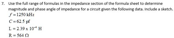 SOLVED: Use the full range of formulas in the impedance section of the formula sheet to ...