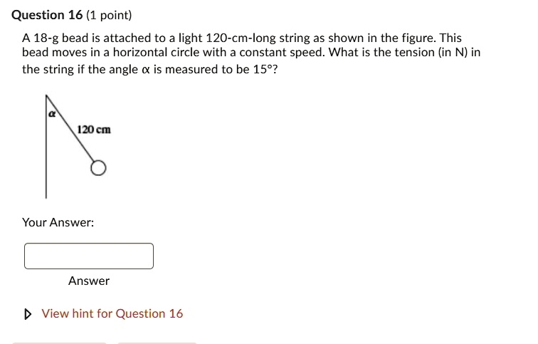 question 16 1 point a 18 g bead is attached to a light 120 cm long string as shown in the figure ...