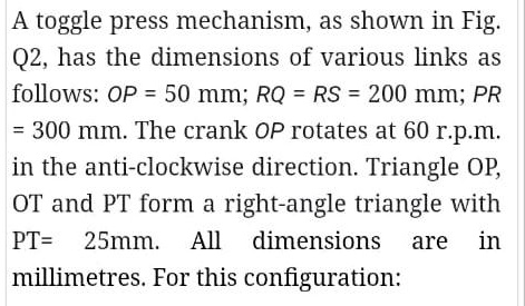 A toggle press mechanism, as shown in Fig. Q2, has the dimensions of ...