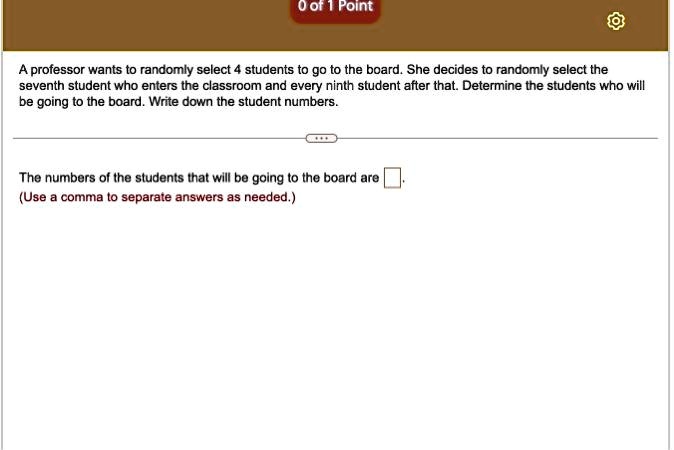 A professor wants to randomly select 4 students to go to the board. She ...