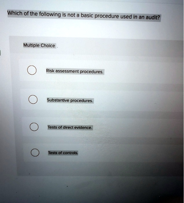 SOLVED: Which of the following is not a basic procedure used in an audit? Multiple Choice Risk ...