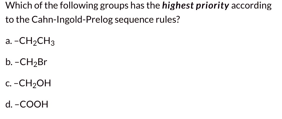 which of the following groups has the highest priority according to the cahn ingold prelog ...