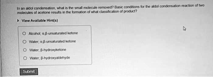 SOLVED: In an aldol condensation, what is the small molecule removed ...