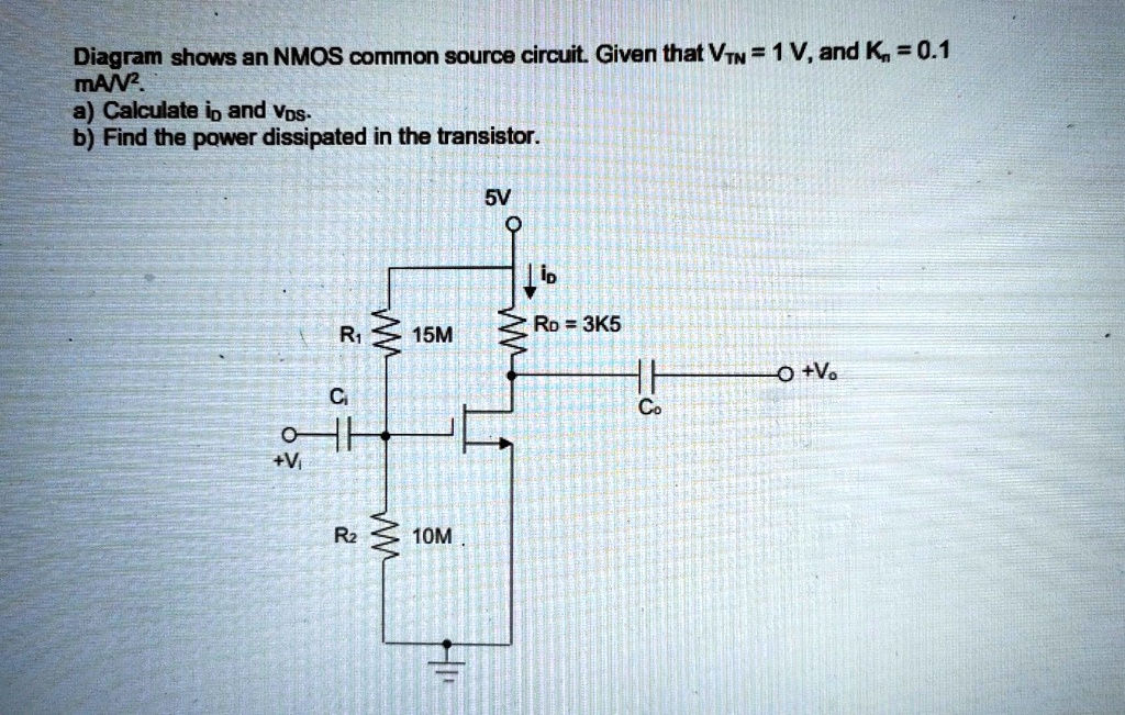 SOLVED: Diagram shows an NMOS common source circuit. Given that VTN = 1 V, and K = 0.1 mA/V^2. a ...