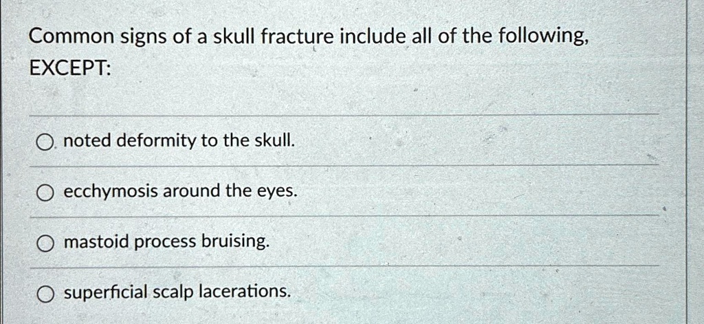 common signs of a skull fracture include all of the following except ...