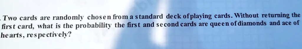 Two cards are randomly chosen from a standard deck of playing cards ...