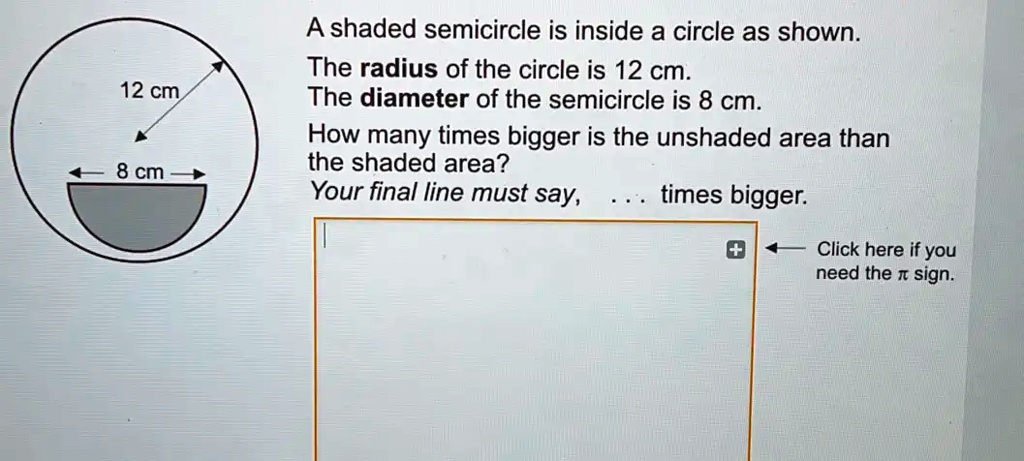 SOLVED: A shaded semicircle is inside a circle as shown: The radius of the circle is 12 cm. The ...