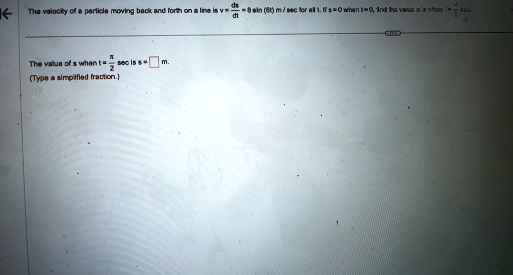 SOLVED: The velocity of a particle moving back and forth on a line is v= dt (Type a simplified ...