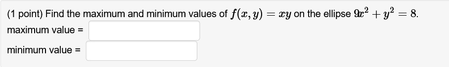 SOLVED: point) Find the maximum and minimum values of f(€,y) Ty on the ellipse 9r? +y? = 8 ...
