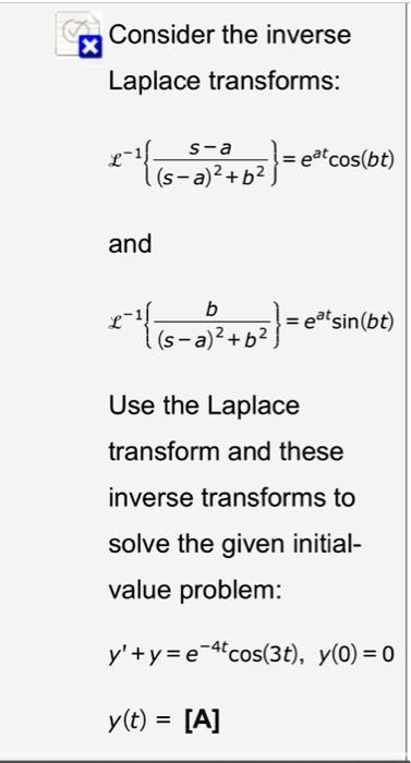 Consider the inverse Laplace transforms: ℒ^-1{(s-a)/((s-a)^2+b^2)} = e^atcos(bt) and ℒ^-1{(b ...