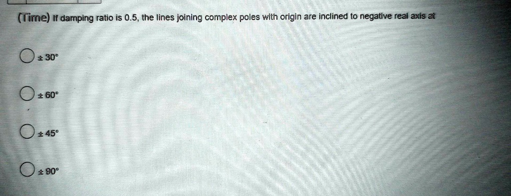 SOLVED: Time If damping ratio is 0.5,the lines joining complex poles ...