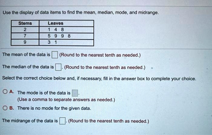 Solved Use The Display Of Data Items To Find The Mean Median Mode And Midrange Stems Leaves 9 