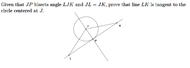 SOLVED: Given that JP bisects angle LJK and JL = JK, prove that line LK is tangent to the circle ...