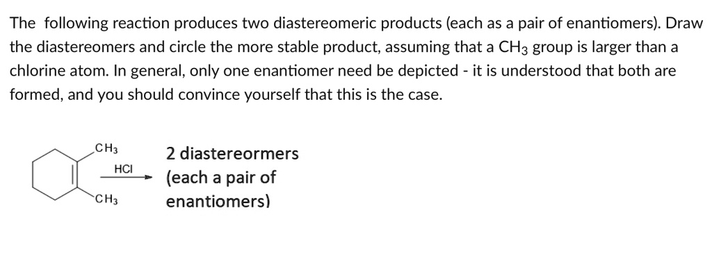 the following reaction produces two diastereomeric products each as a pair of enantiomers draw ...