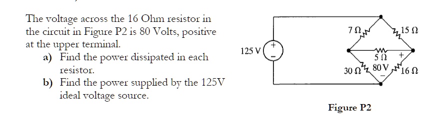 SOLVED: The voltage across the 16 Ohm resistor in the circuit in Figure P2 is 80 Volts, positive ...