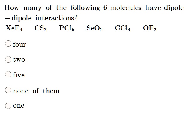 SOLVED: How many of the following 6 molecules have dipole-dipole ...