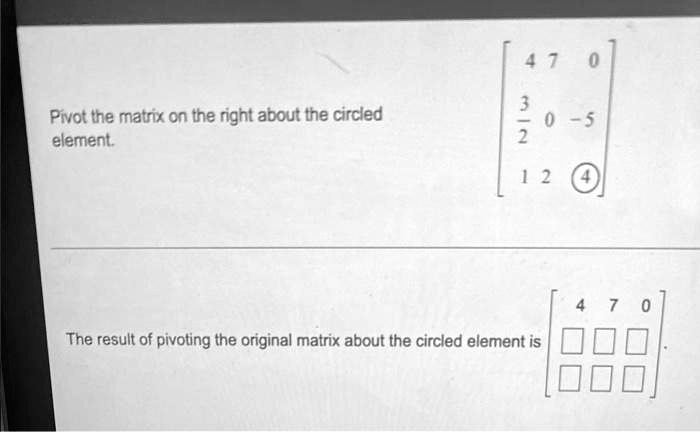 SOLVED: - 312 -5 12 4 Pivot the matrix on the right about the circled ...