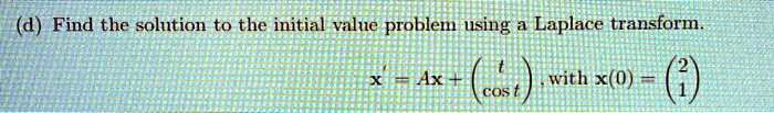 Solved Find The Solution To The Initial Value Problem Using Laplace Transform With Xo Cos