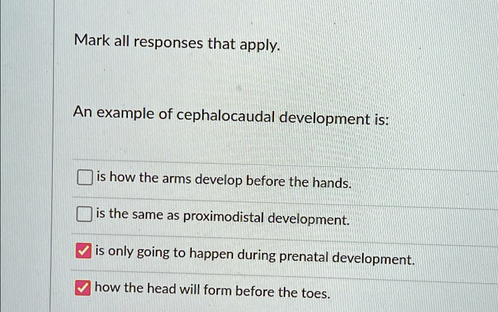 An example of cephalocaudal development is: - is how the arms develop ...