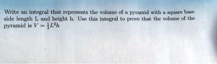 SOLVED: Write an integral that represents the volume of pyramid with a square base side length ...