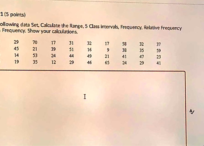 SOLVED: Following data set, calculate the range, frequency. Show your calculations for 5 class ...