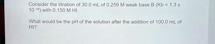 SOLVED: Texts: Why would 1.2 be wrong? Consider the titration of 30.0 mL of 0.259 M weak base B ...