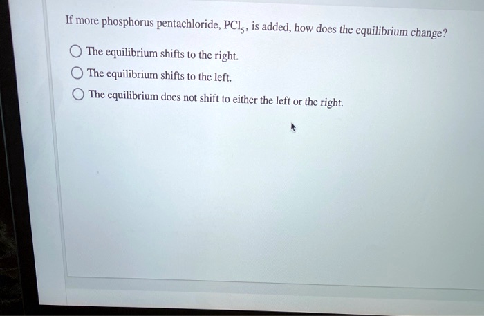 SOLVED: If more phosphorus pentachloride, PCIs, is added; how does the ...