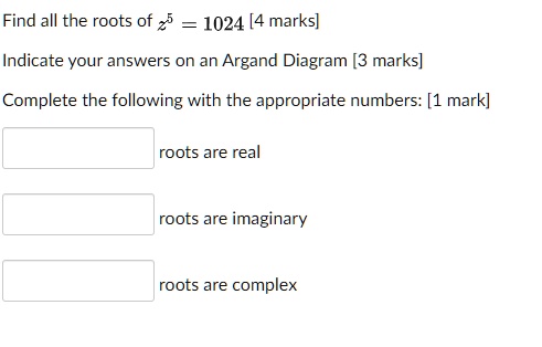 SOLVED: Find all the roots of 25 1024 [4 marks] Indicate your answers ...