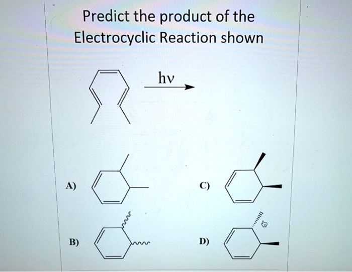 SOLVED: Predict the product of the Electrocyclic Reaction shown hv B)