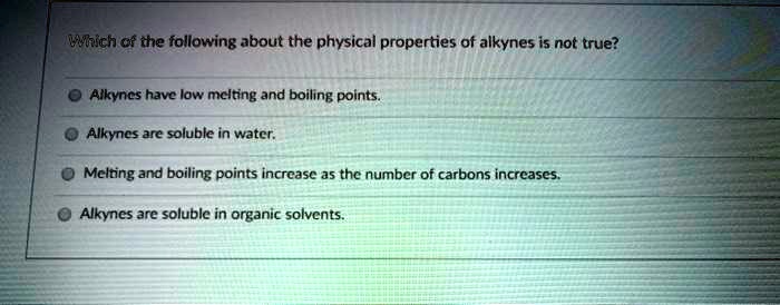 SOLVED: Wnich 0f the following about the physical properties of alkynes ...